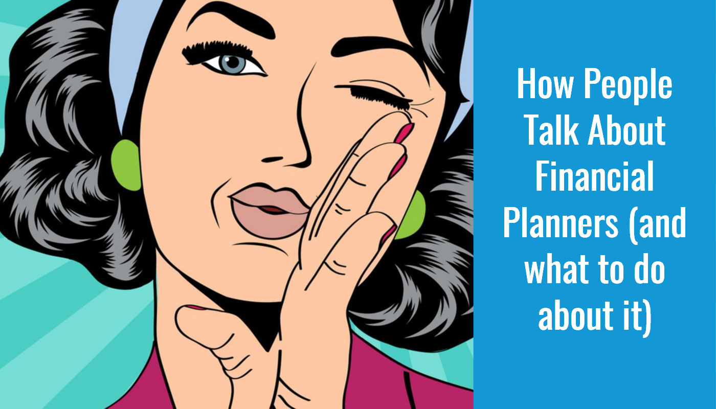 How People Talk About Financial Planners (and what to do about it ...